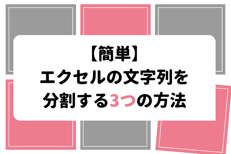 【簡単】エクセルの文字列を分割する3つの方法